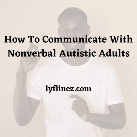 How To Communicate With Nonverbal Autistic Adults - lyflinez.com